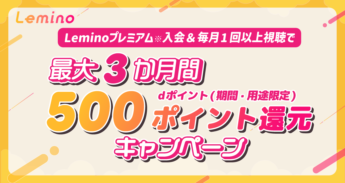 Leminoプレミアム入会で最大3か月間500ポイント還元キャンペーン｜Lemino（レミノ）